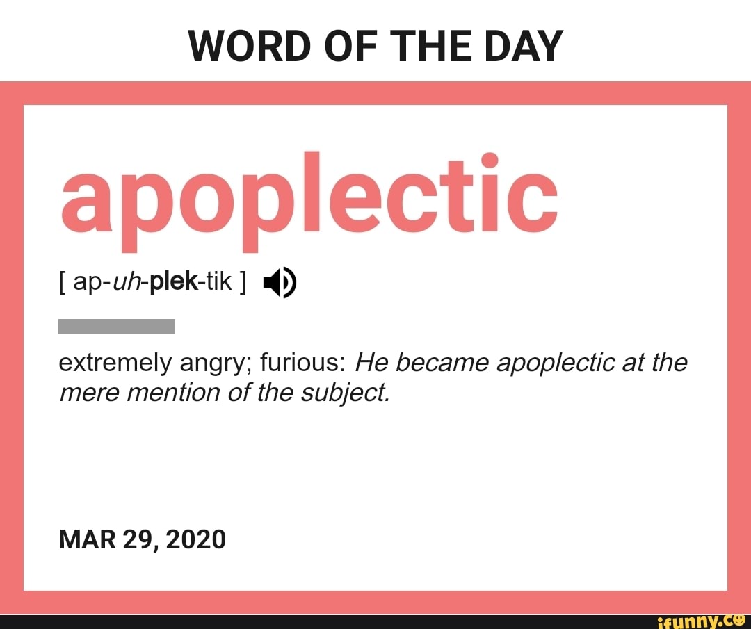 WORD OF THE DAY apoplectic extremely angry; furious: He became ...