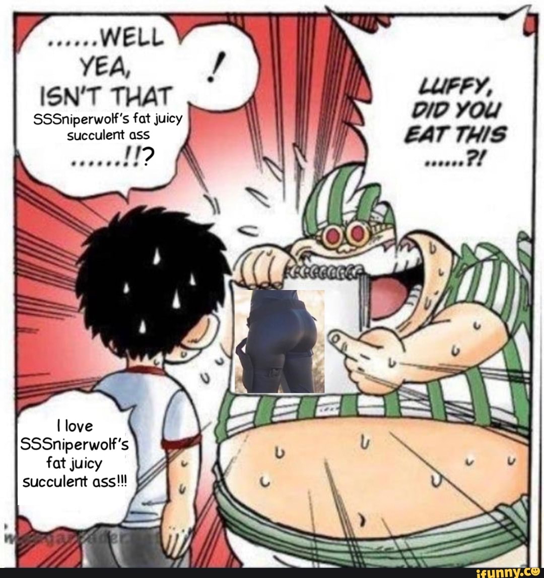 Yea Isnt That Sssniperwolfs Fat Juicy Succulent Ass Ifunny
