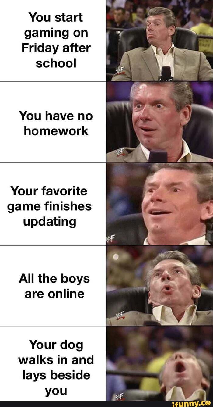 Such a perfect day... - You start gaming on Friday after school You ...