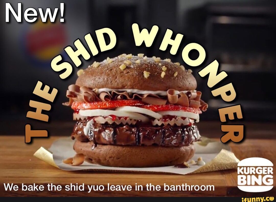 New! WHo, KURGER BING We bake the shid yuo leave in the banthroom - iFunny