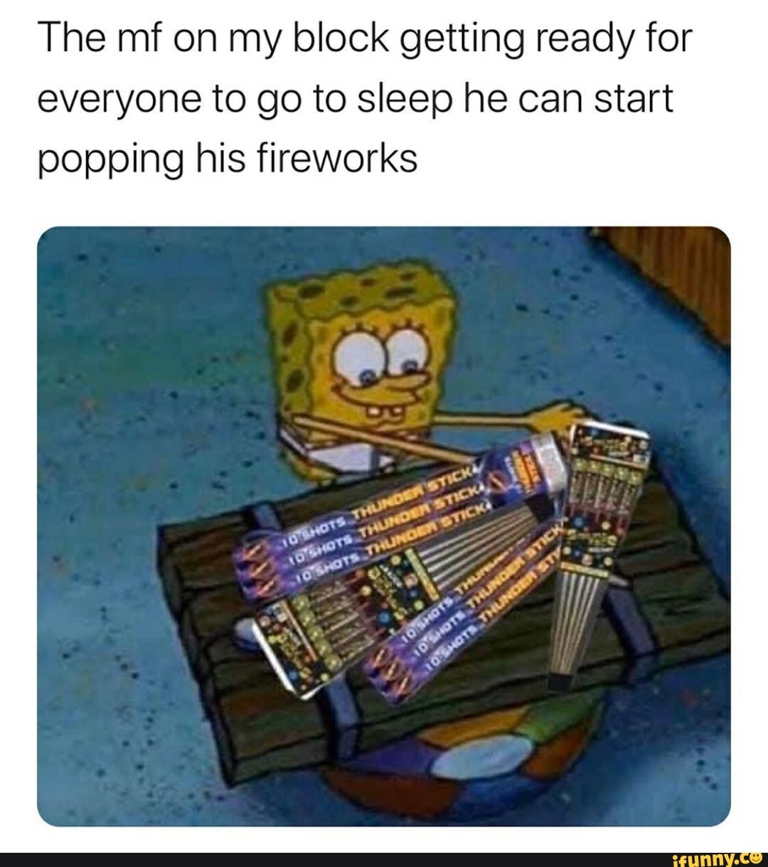 The mf on my block getting ready for everyone to go to sleep he can ...