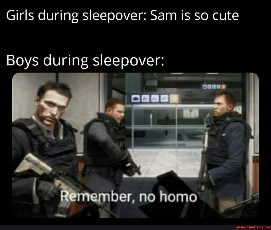 Girls during sleepover: Sam is so cute Boys during sleepover: Rememoer ...