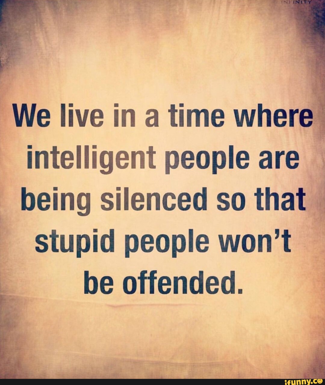 We live in a time where: intelligent people are being silenced so that ...