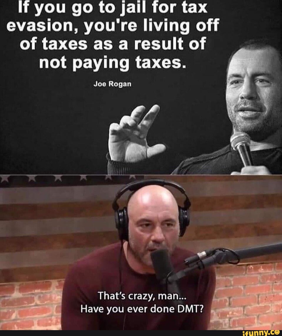 If you go to jail for tax evasion, you're living off of taxes as a ...