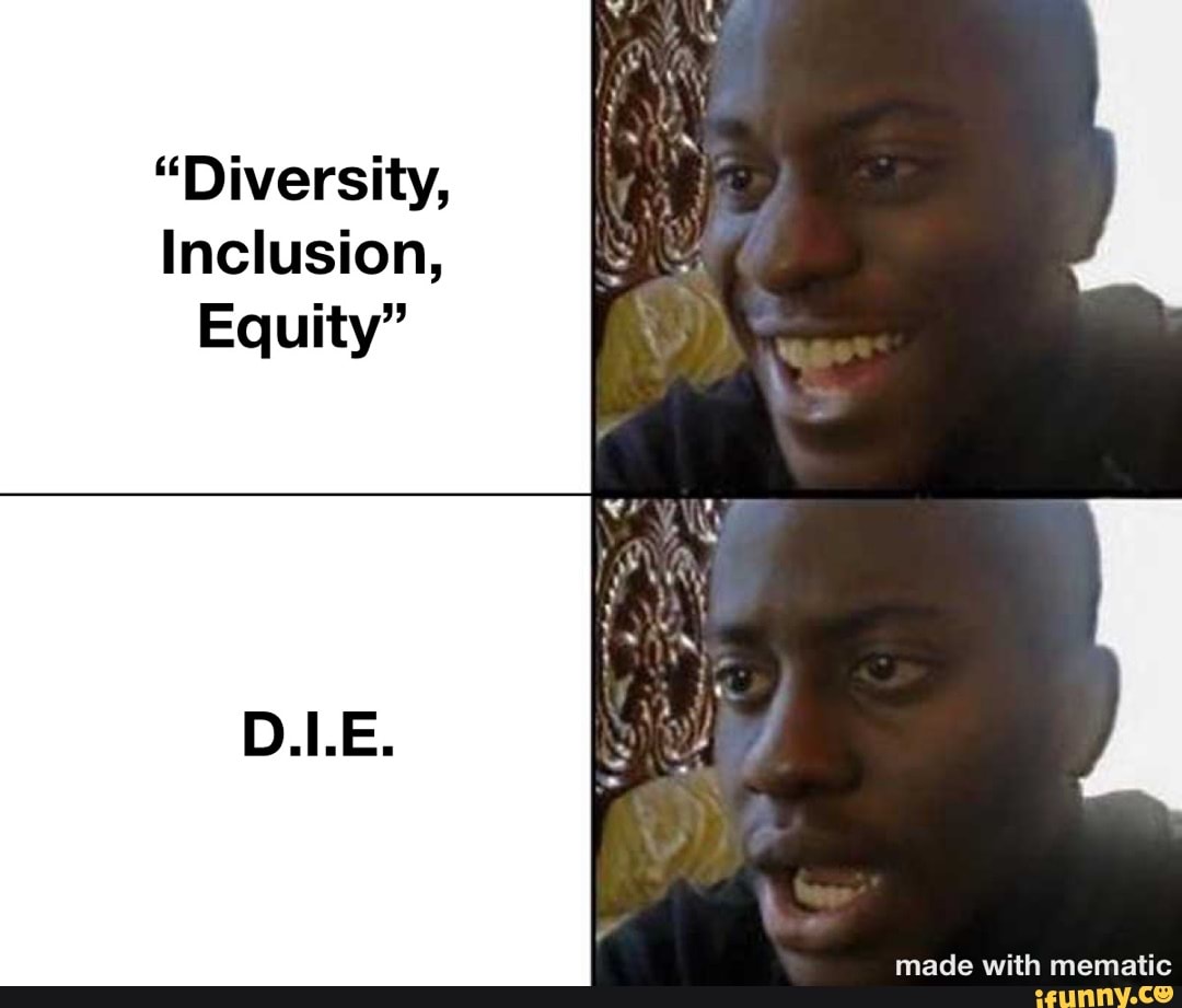 "Diversity, Inclusion, Equity" D.I.E. made with mematic - iFunny