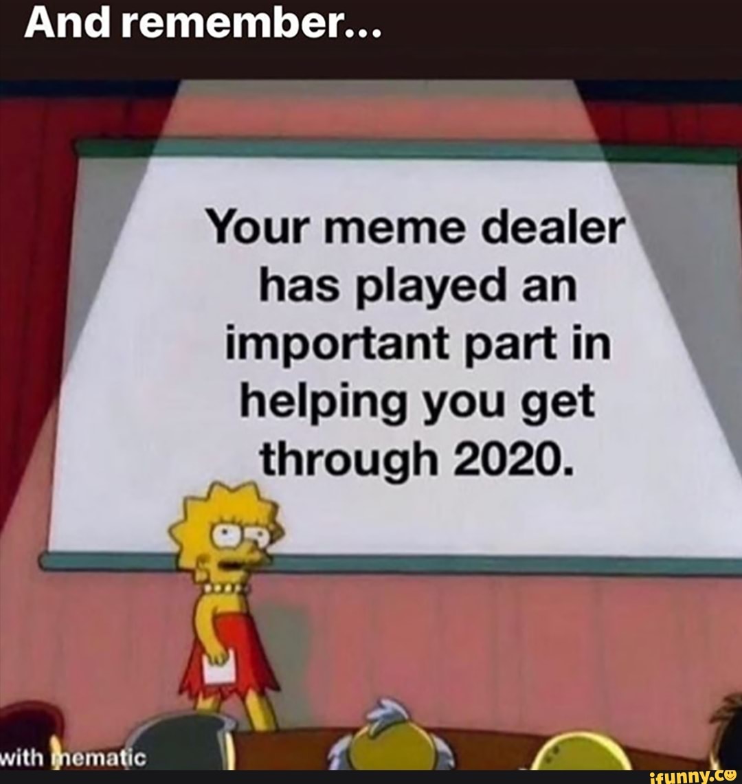And remember... Your meme dealer has played an important part in I ...