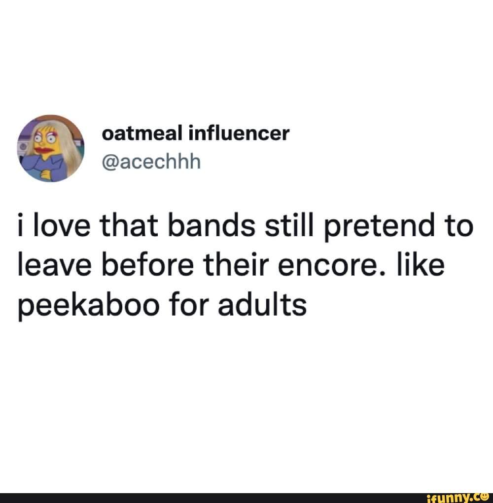 Encores memes. Best Collection of funny Encores pictures on iFunny