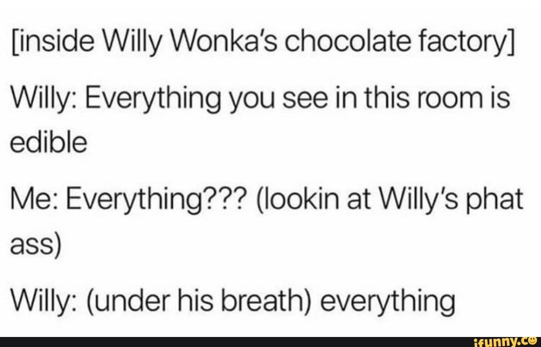 [inside Willy Wonka's chocolate factory] Willy: Everything you see in ...
