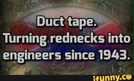 Duct tape Turning rednecks into engineers since 1943. saar - iFunny
