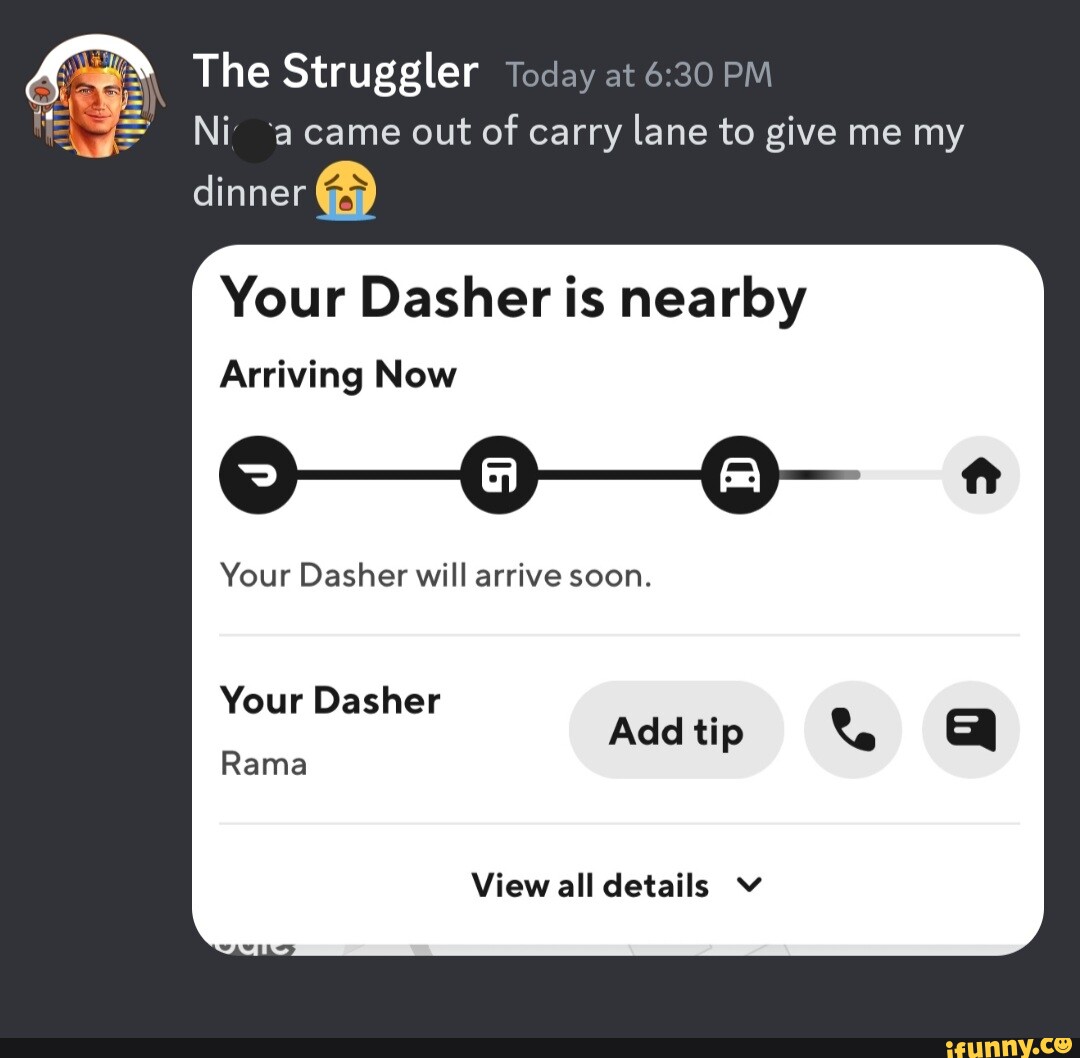 The Struggler NT 'a came out of carry lane to give me my dinner Your Dasher is nearby Arriving ...