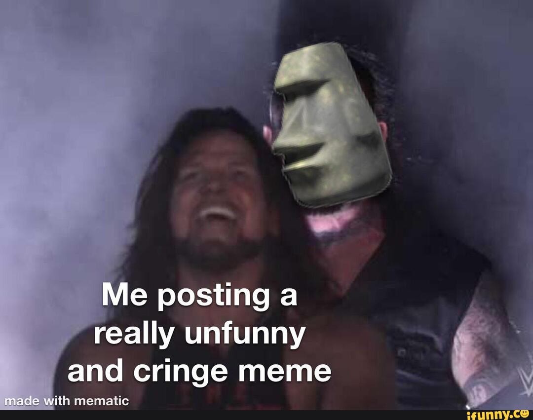 Me posting a really unfunny and cringe meme - iFunny