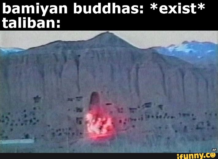 Bamiyan buddhas: *exist* taliban: - iFunny Brazil