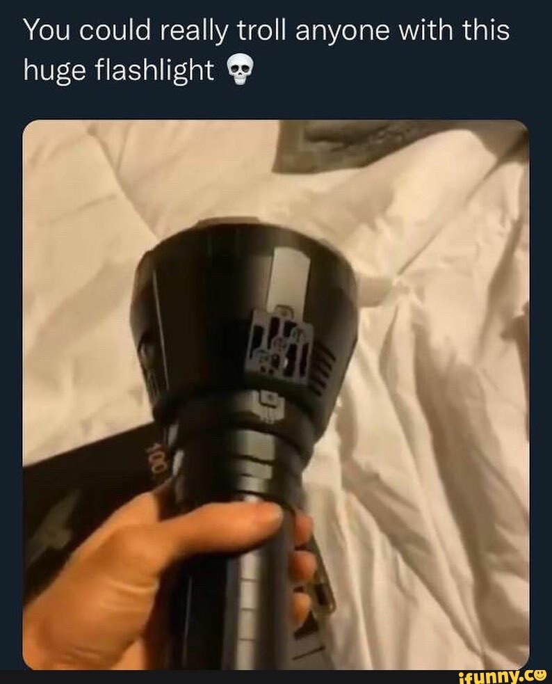You could really troll anyone with this huge flashlight - iFunny