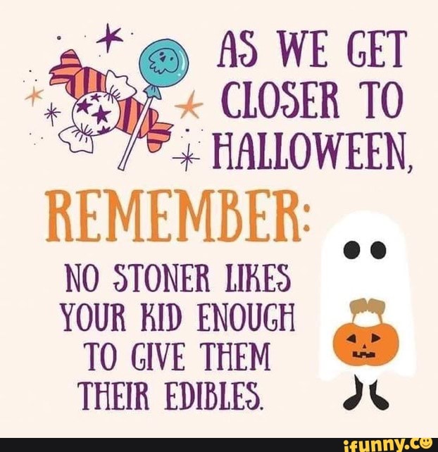 @ AS WE CE CLOSER TO HALLOWEEN, REMEMBER: NO STONER LIKES YOUR KID ...