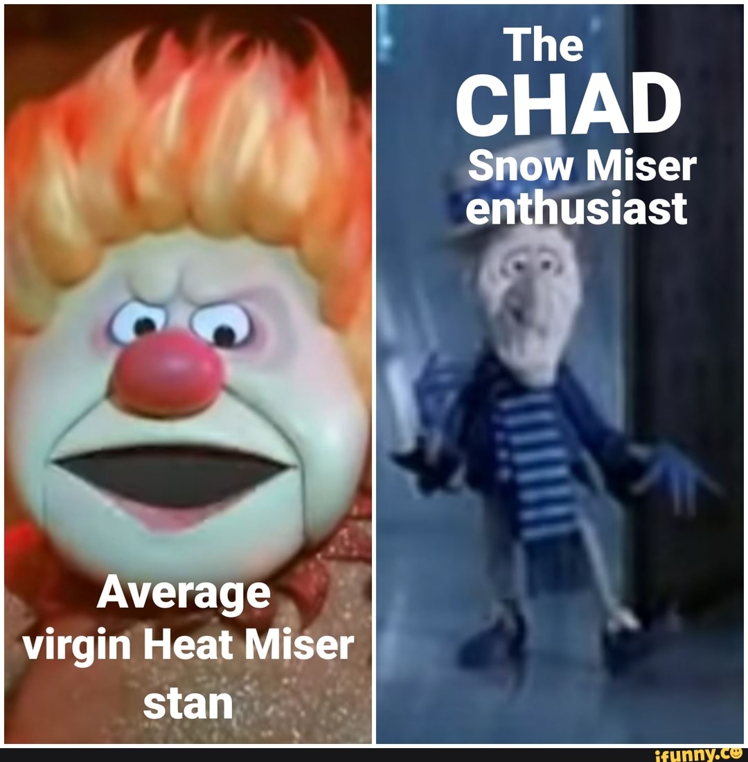 The CHAD Snow Miser enthusiast Average virgin Heat Miser stan - iFunny