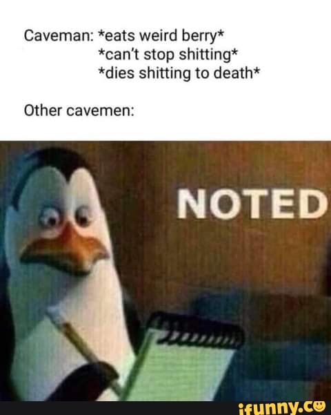 Caveman: *eats weird berry* *can't stop shitting* *dies shitting to ...