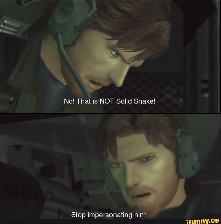 No! That is NOT Solid Snake! Stop impersonating him! - iFunny