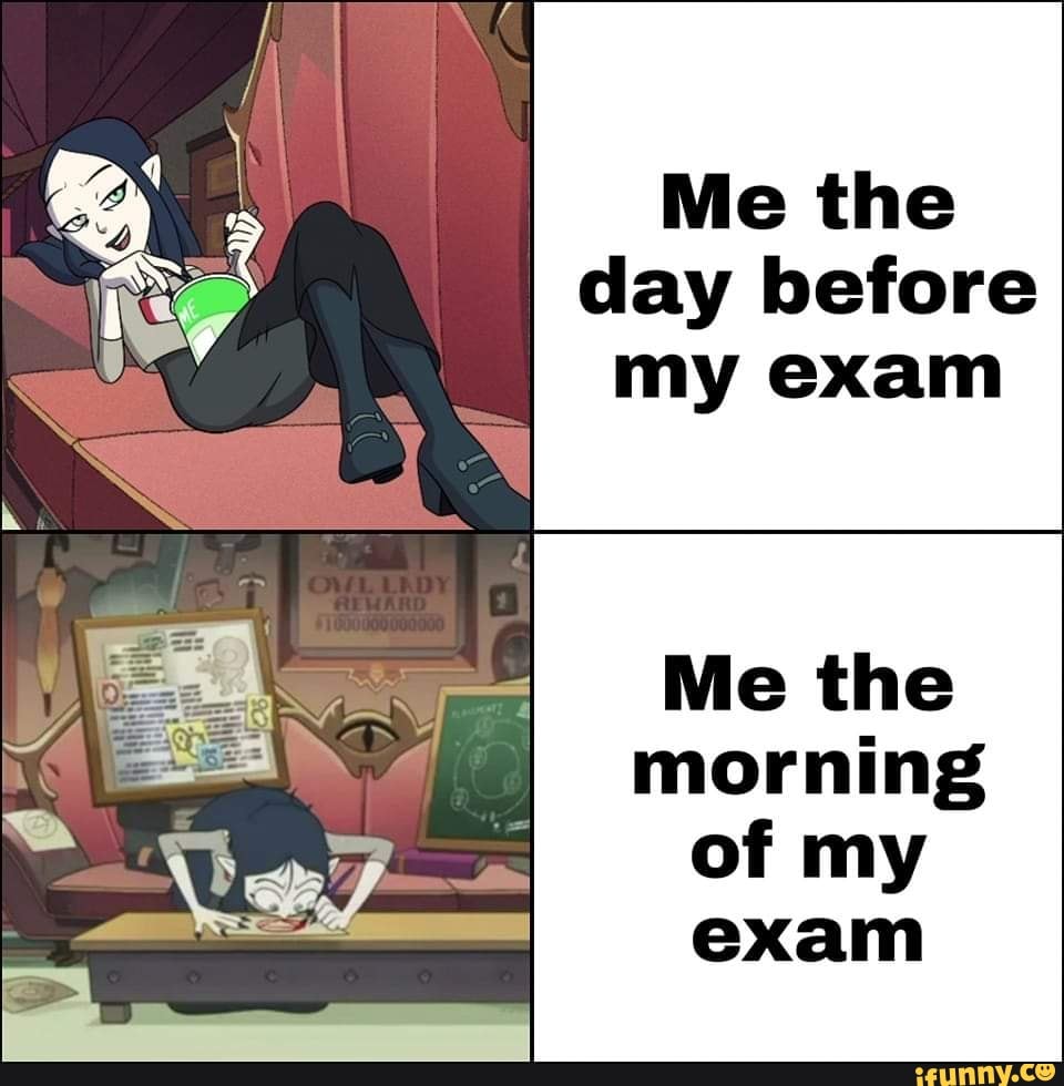 Me the day before my exam Me the morning of my exam - iFunny