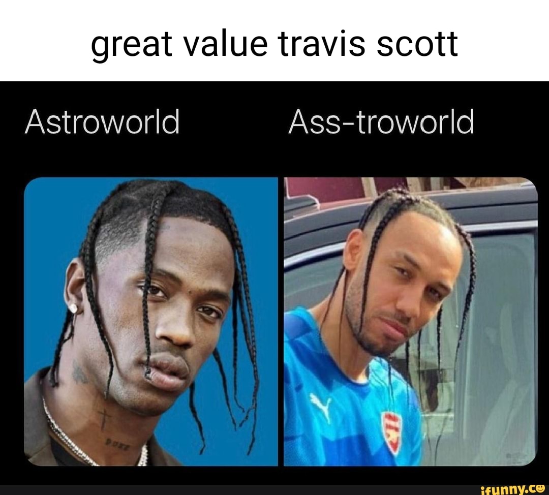 Great value travis scott Astroworld Ass-troworld - iFunny
