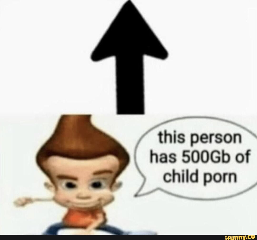 This Person Has 500Gb Of Child Porn IFunny This Person Has 500Gb Of Child Porn IFunny