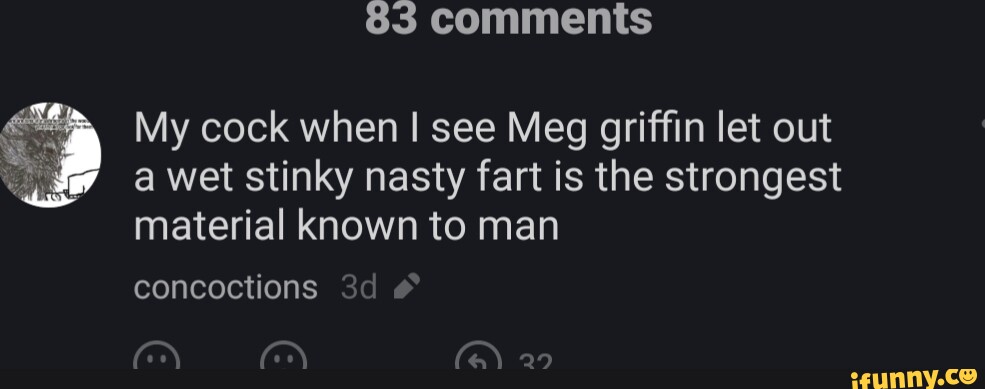 83 Comments My Cock When I See Meg Griffin Let Out A Wet Stinky Nasty Fart Is The Strongest