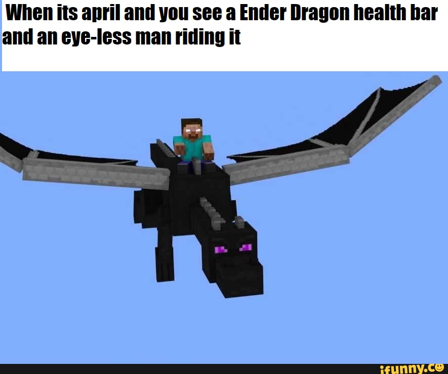 When its april and you see a Ender Dragon health bar and an eye-less ...