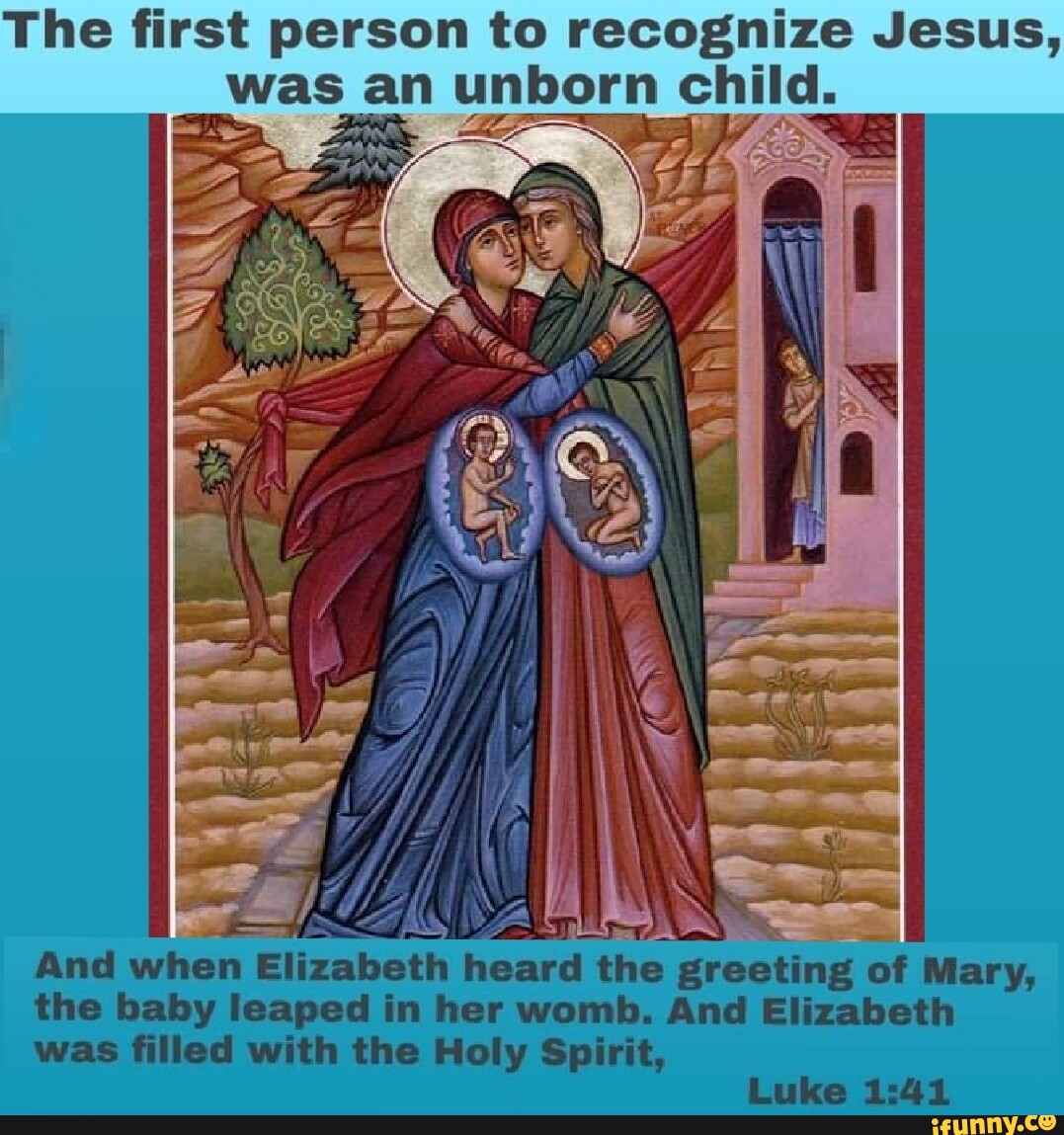 The first person to recognize Jesus, _was an unborn child. And when ...