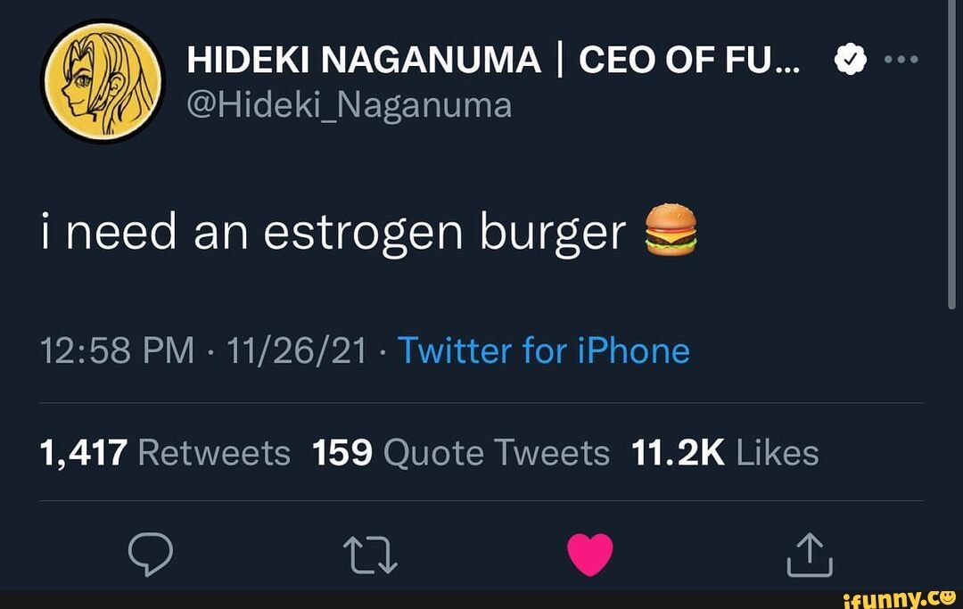 Need an estrogen burger PM - Twitter for iPhone 1,417 159 11.2K HIDEKI ...