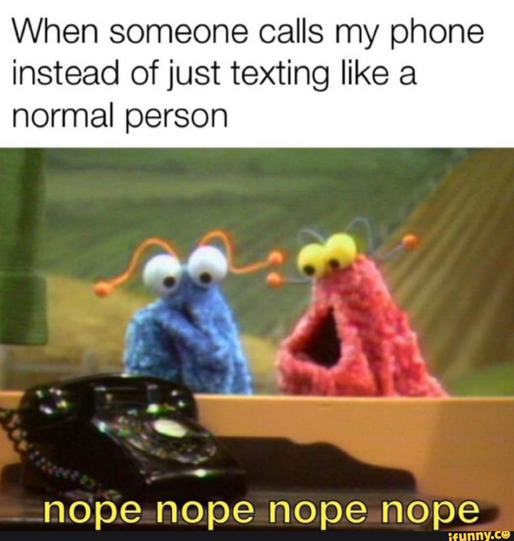 When someone calls my phone instead of just texting like a normal ...