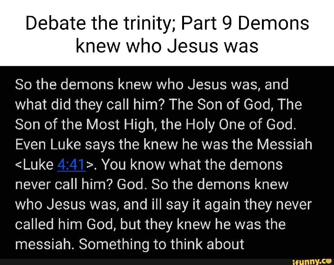 Debate the trinity; Part 9 Demons knew who Jesus was So the demons knew ...