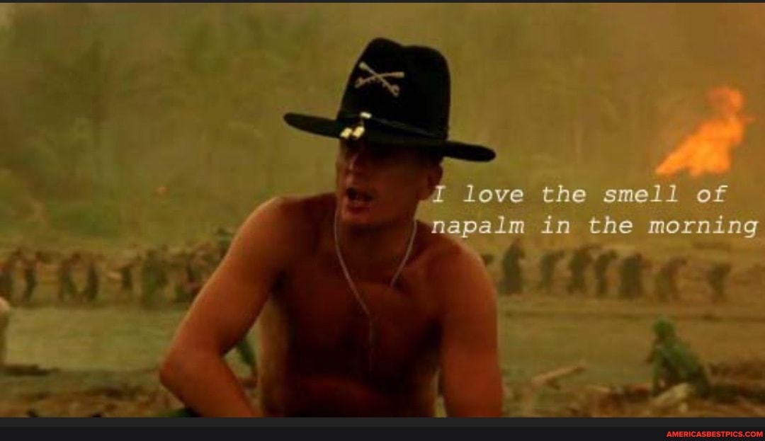 I love the smell of napalm in the morning - America’s best pics and videos