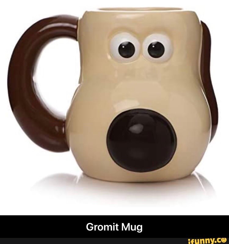 Gromit_mug memes. Best Collection of funny Gromit_mug pictures on iFunny