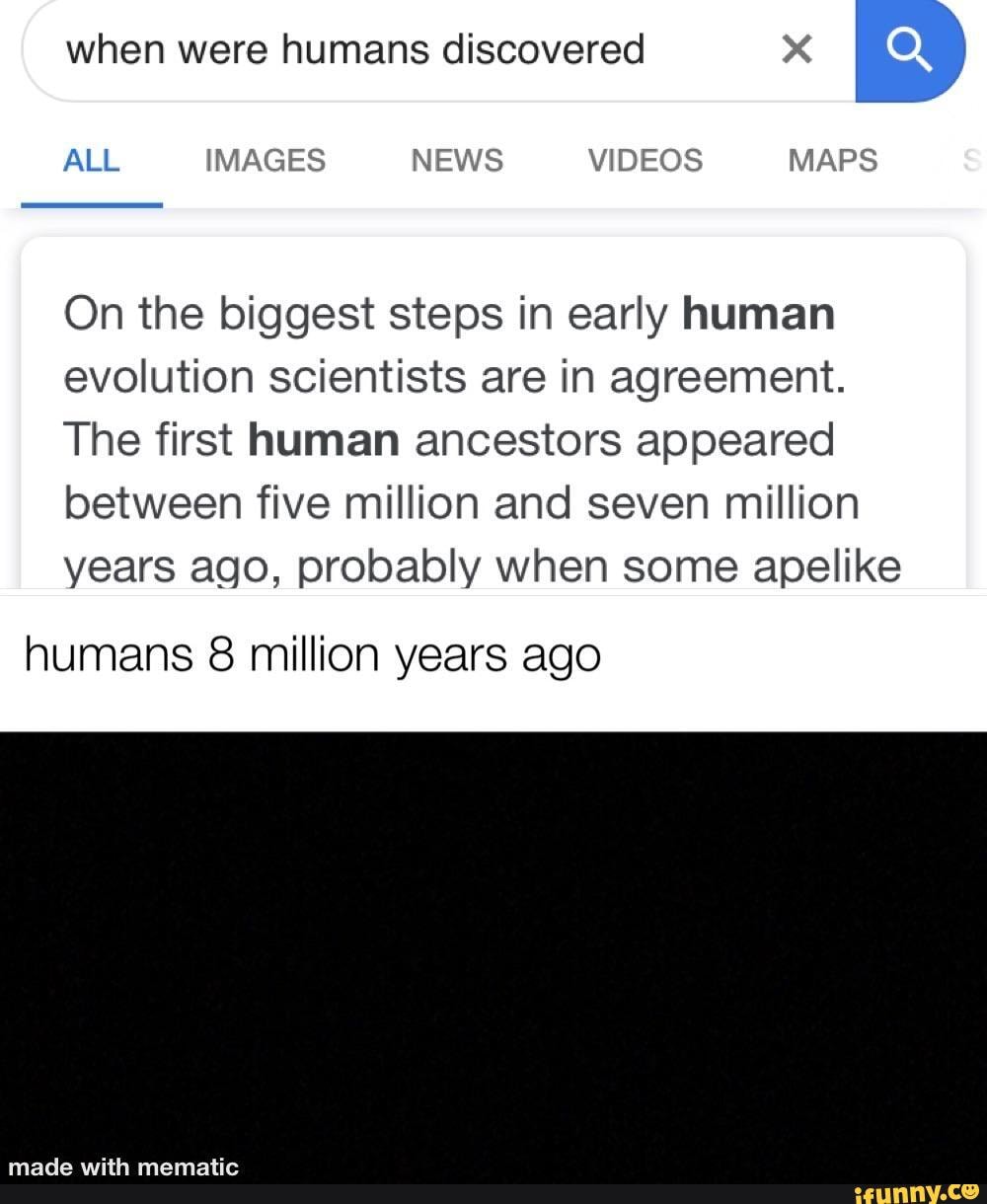 When were humans discovered 4 ALL IMAGES NEWS VIDEOS MAPS On the ...