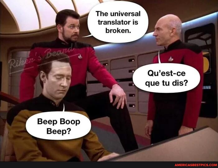 The universal translator is broken. Qu'est-ce que tu dis? Beep Boop ...