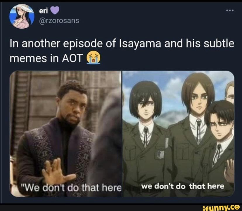 In another episode of Isayama and his subtle memes in AOT "We don't do ...