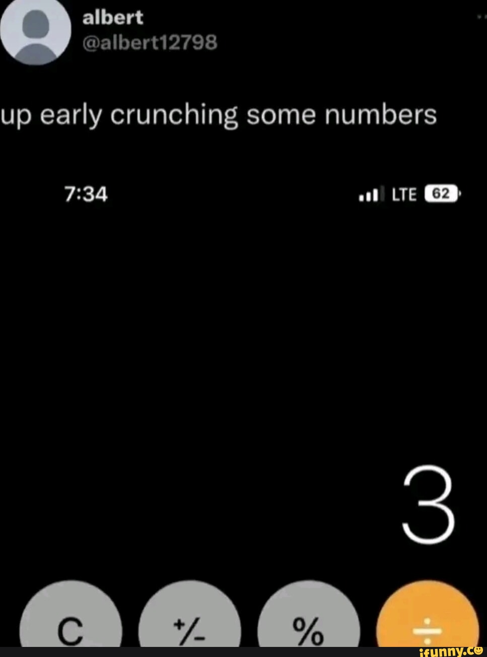 Albert @alberti2798 up early crunching some numbers LYE - iFunny