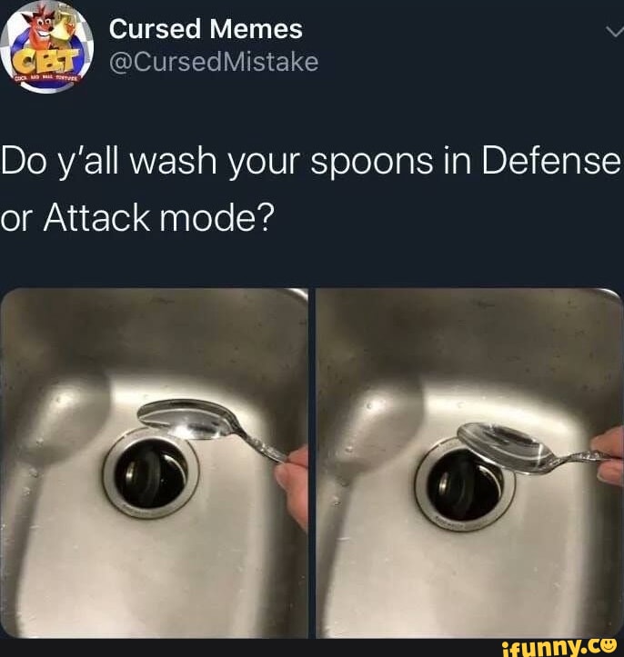 Cursed Memes Do y'all wash your spoons in Defense or Attack mode? - iFunny