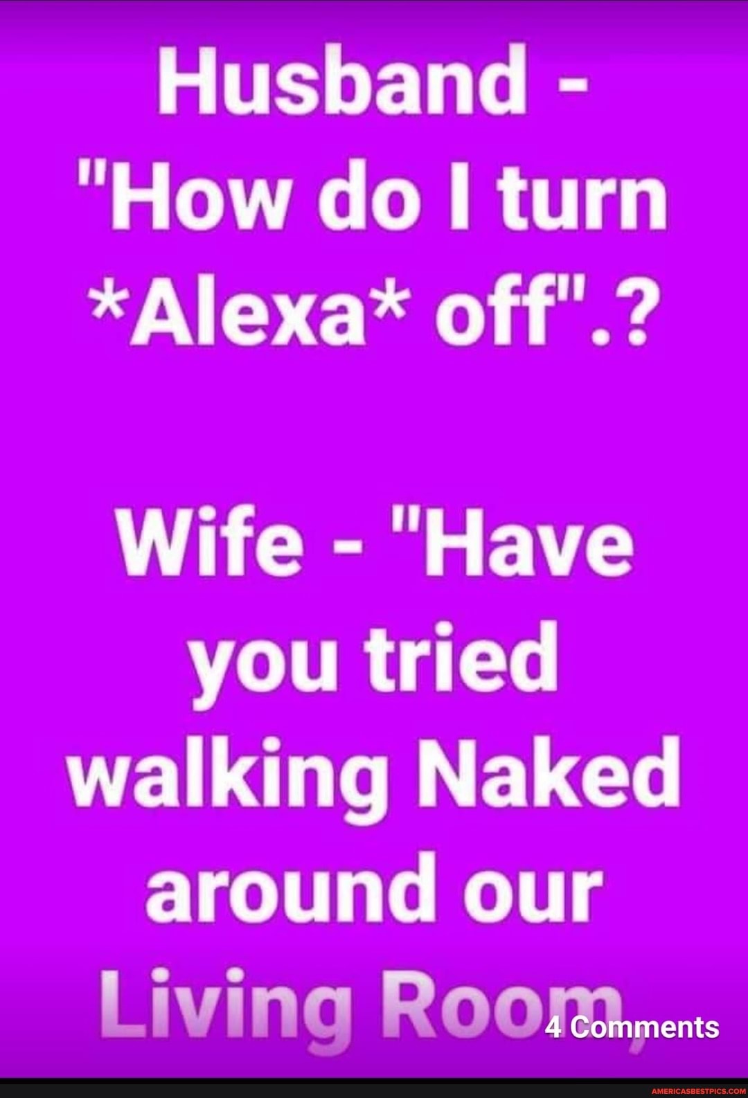 Husband How Do Turn Alexa Off Wife Have You Tried Walking