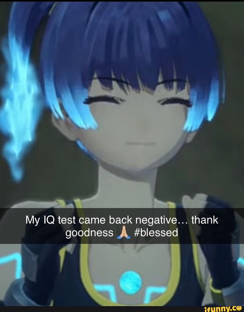 My IQ test came back negative... thank goodness #blessed - iFunny