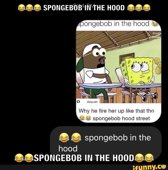 Spongebobinthehood memes. Best Collection of funny Spongebobinthehood ...