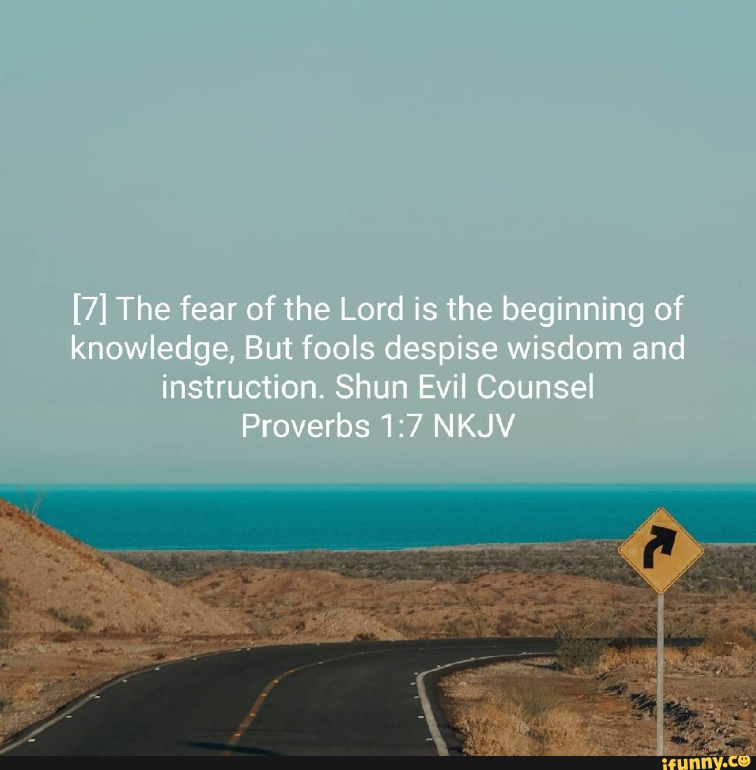 [7] The fear of the Lord is the beginning of knowledge, But fools ...