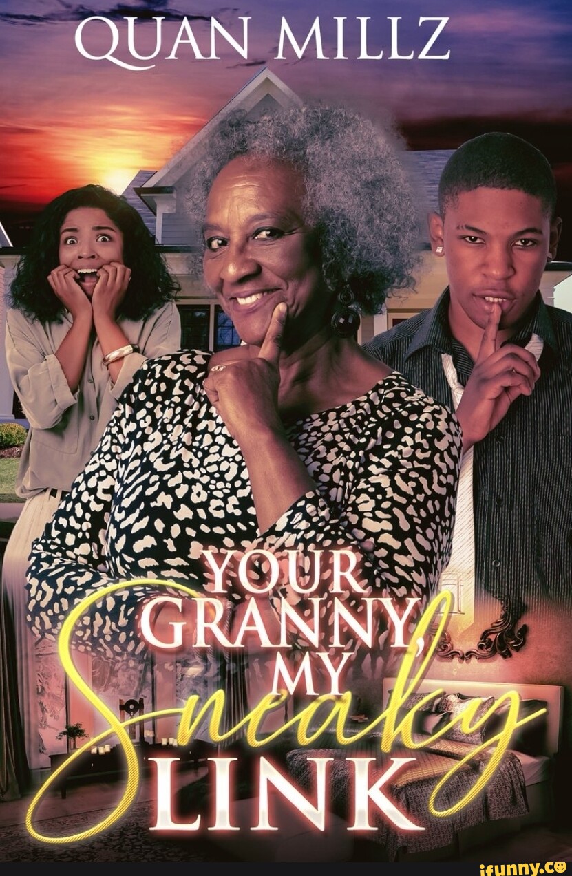QUAN MILLZ YOUR GRANNY, MY LINK - iFunny