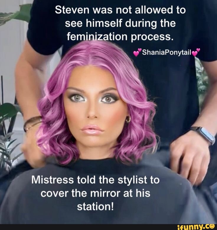 Steven was not allowed to see himself during the feminization process ...