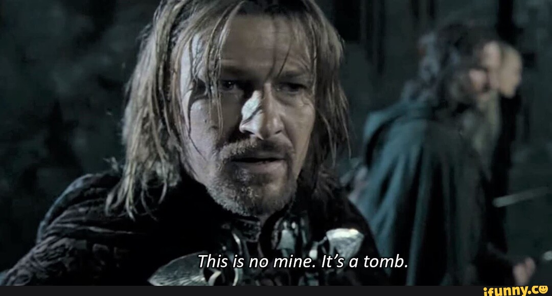 This is no mine. It's a tomb. - iFunny