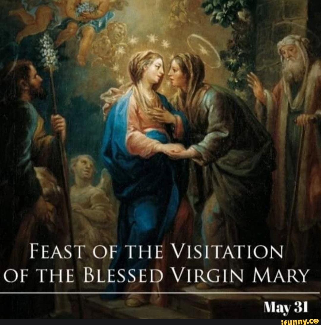 FEAST OF THE VISITATION OF THE BLESSED VIRGIN MARY May - iFunny