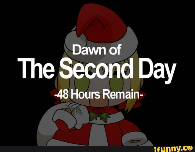 Dawn of The Second Day -48 Hours Remain- - iFunny