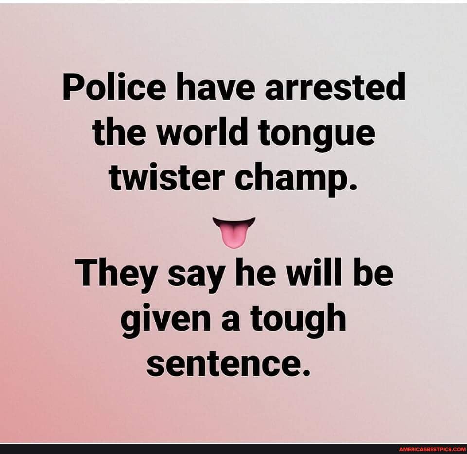 Police have arrested the world tongue twister champ. WW They say he ...