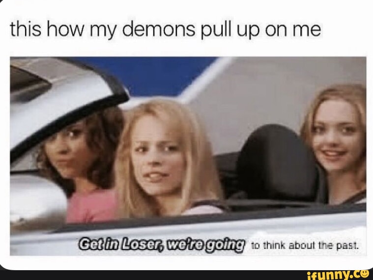 This how my demons pull up on me Losa WELD think about tee past. - iFunny