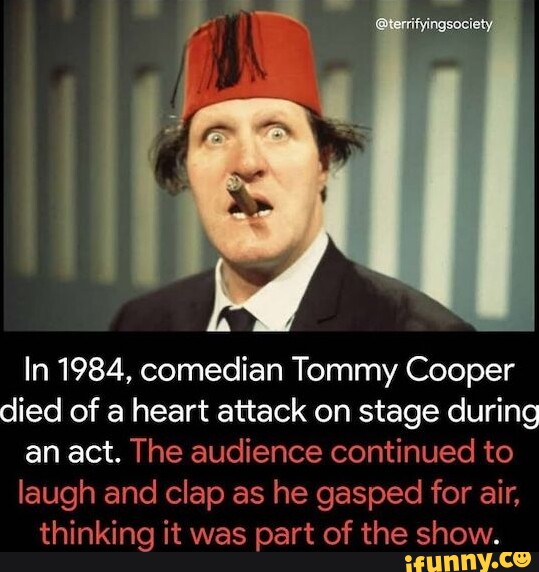 In 1984, comedian Tommy Cooper died of a heart attack on stage during ...