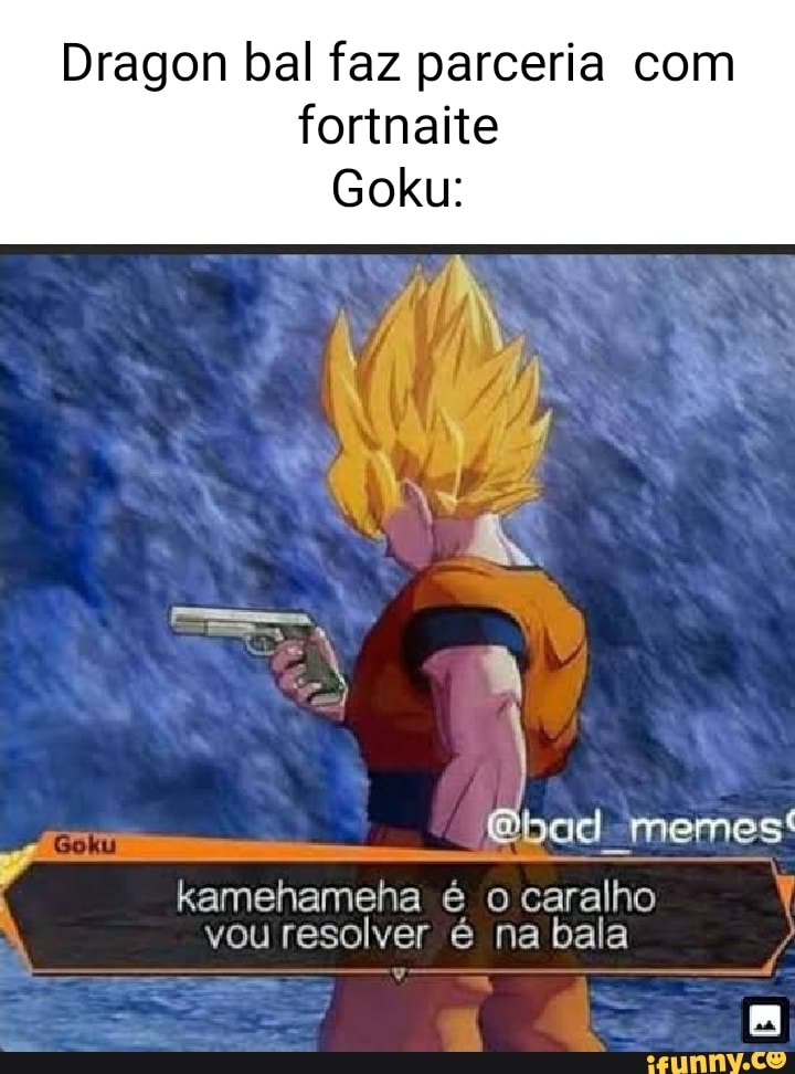 Dragon bal faz parceria com forinaite Goku: memes' - - kamehameha é o ...